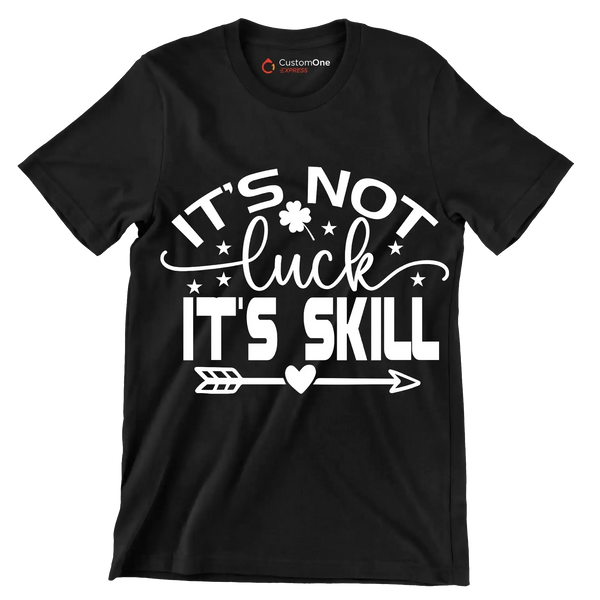 Its Not Luck Its Skill - St. Patrick's Day T-Shirt - Custom One Express